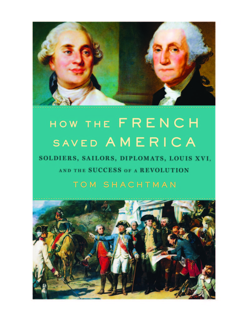 HOW THE FRENCH SAVED AMERICA: SOLDIERS, SAILORS, DIPLOMATS, LOUIS XVI ...
